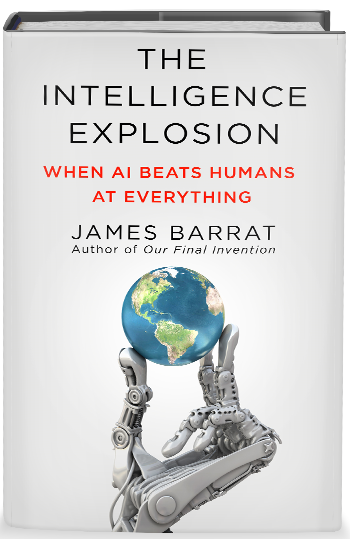 THE INTELLIGENCE EXPLOSION | JAMES BARRAT | St. Martin's Publishing Group